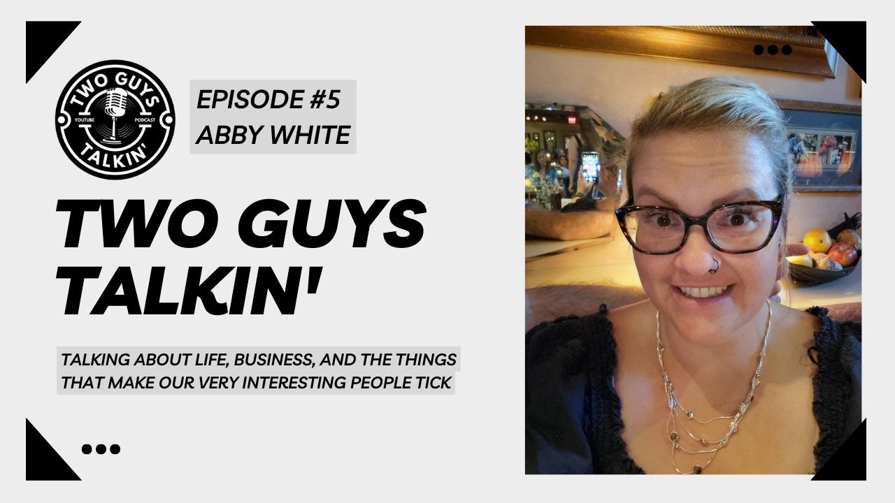 Abby White (Episode #5) - Two Guys Talkin'